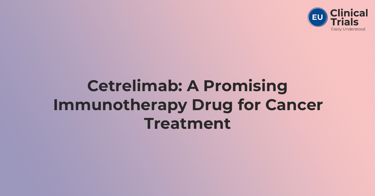 Cetrelimab – Application in Therapy and Current Clinical Research