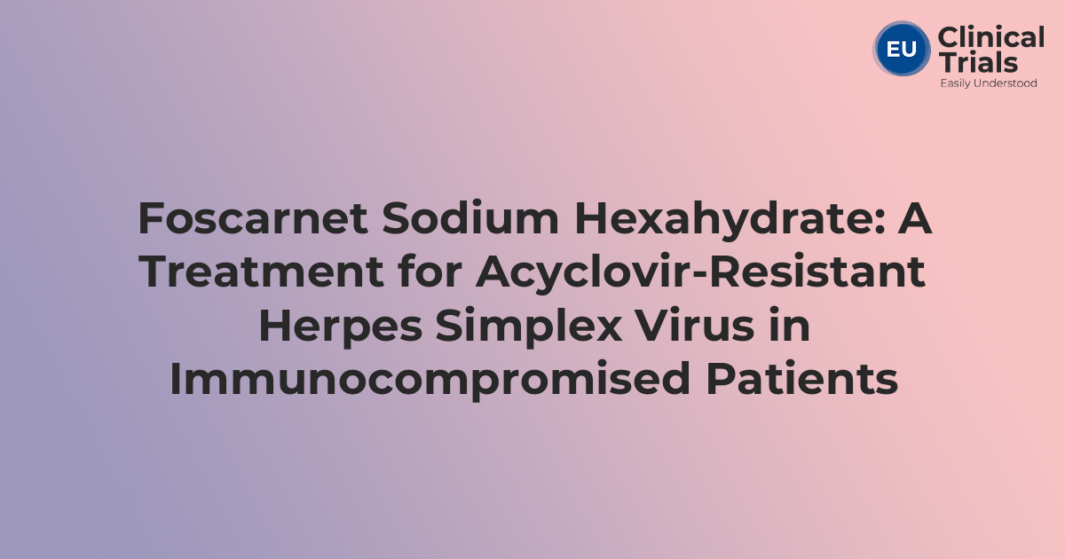 Foscarnet Sodium Hexahydrate – Application in Therapy and Current ...