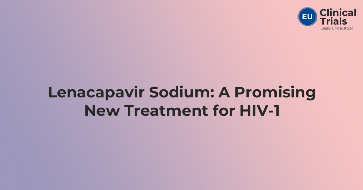Lenacapavir Sodium – Application in Therapy and Current Clinical Research