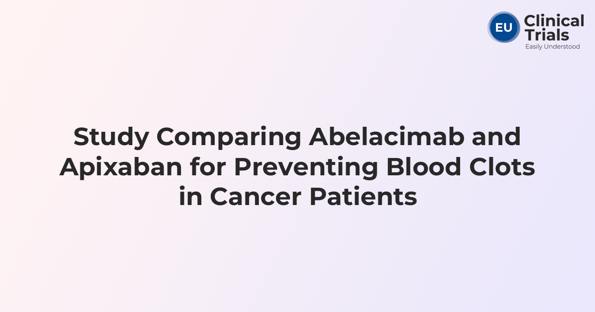 Study Comparing Abelacimab and Apixaban for Preventing Blood Clots in ...