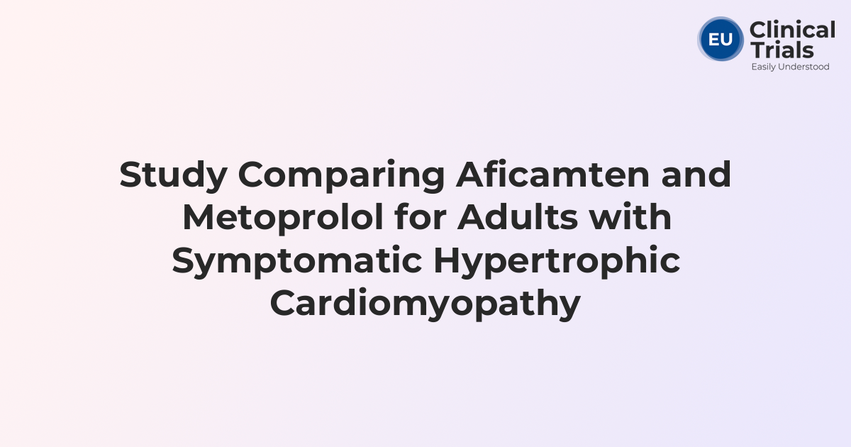 Study Comparing Aficamten and Metoprolol for Adults with Symptomatic ...