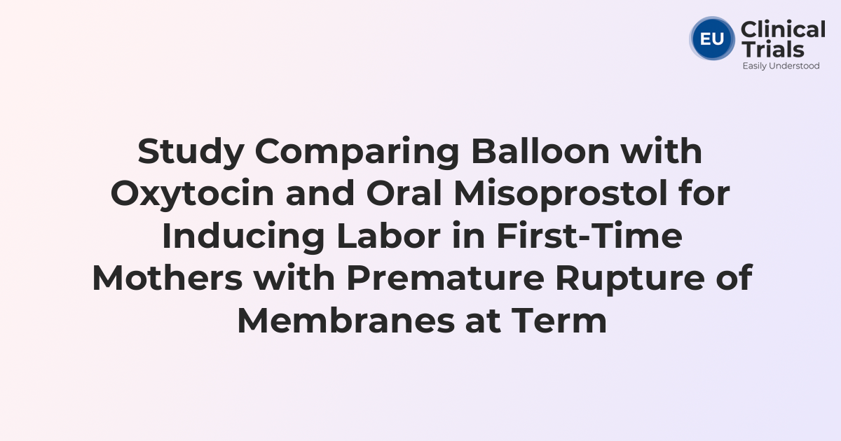 Study Comparing Balloon with Oxytocin and Oral Misoprostol for Inducing ...