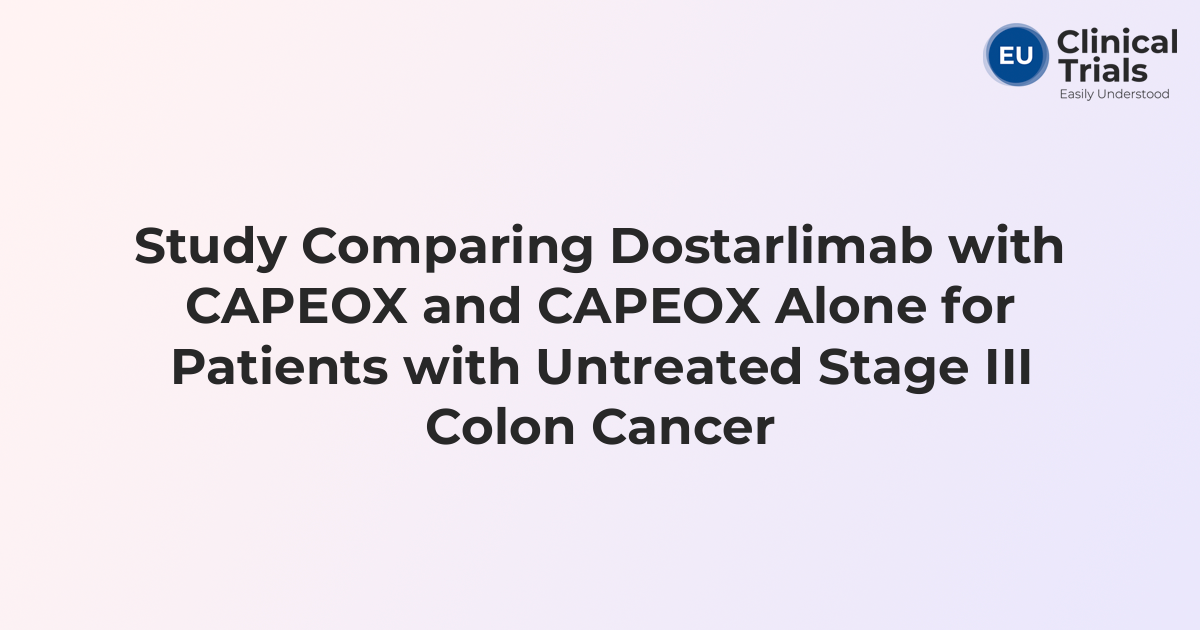 Study Comparing Dostarlimab with CAPEOX and CAPEOX Alone for Patients ...