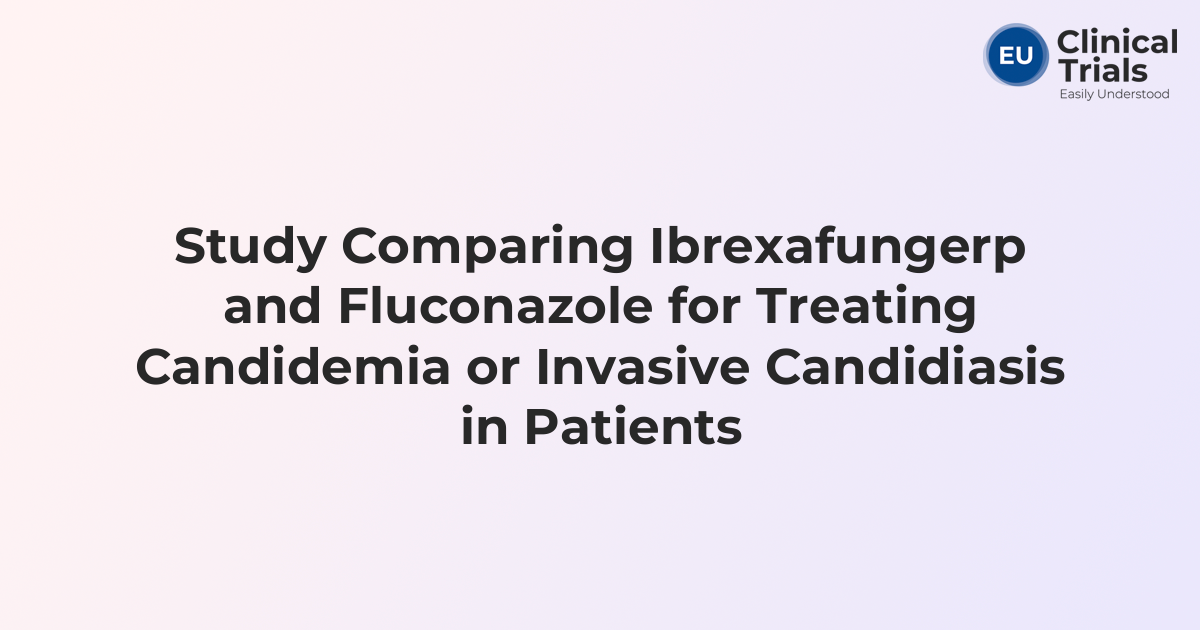 Study Comparing Ibrexafungerp and Fluconazole for Treating Candidemia or Invasive Candidiasis in ...
