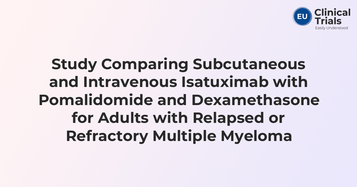 Study Comparing Subcutaneous and Intravenous Isatuximab with Pomalidomide and Dexamethasone for ...