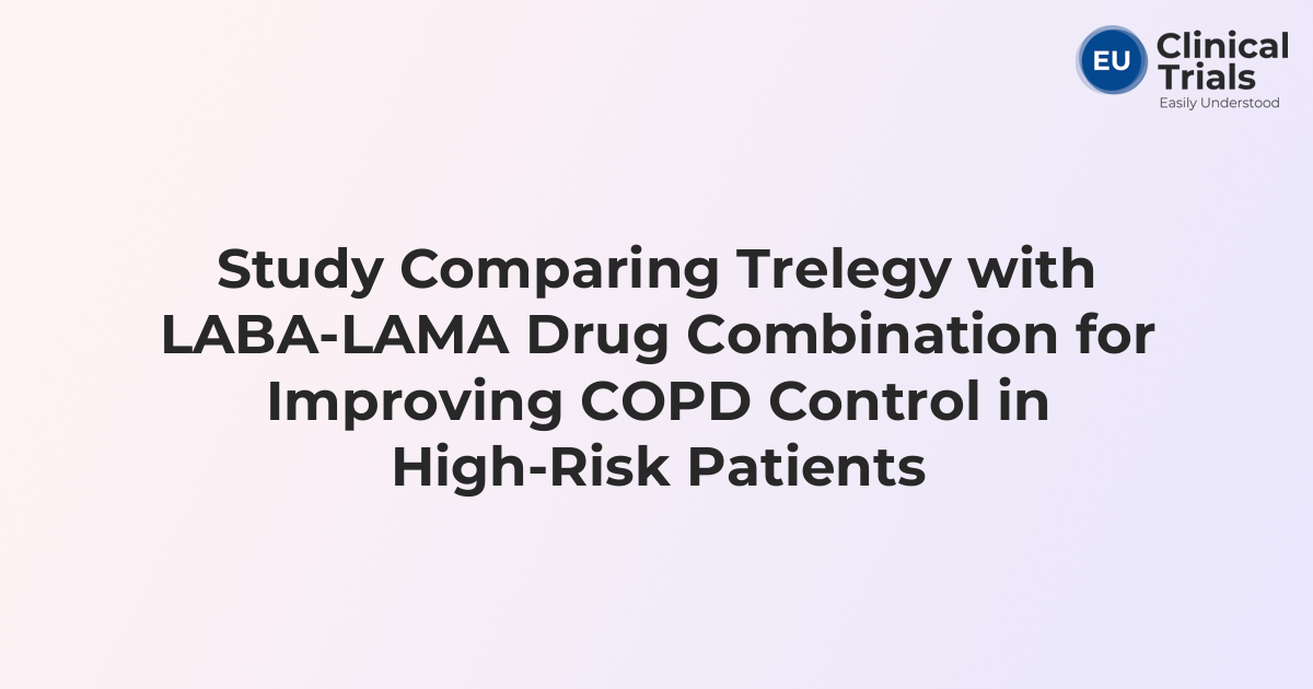 Study Comparing Trelegy with LABA-LAMA Drug Combination for Improving COPD Control in High-Risk ...