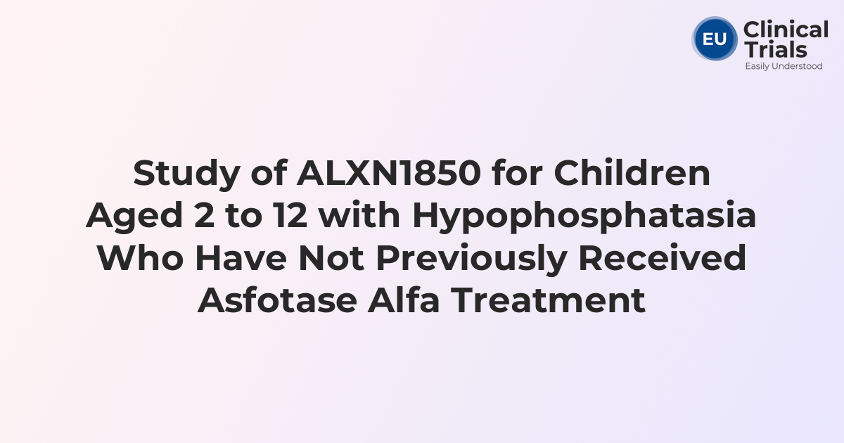Study of ALXN1850 for Children Aged 2 to 12 with Hypophosphatasia Who ...