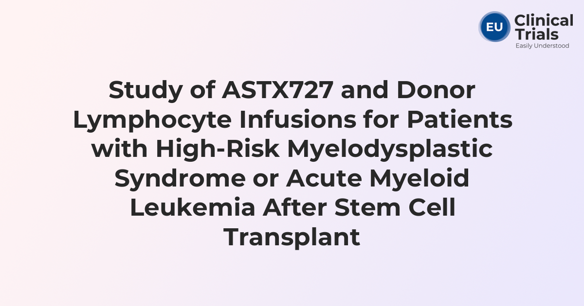 Study of ASTX727 and Donor Lymphocyte Infusions for Patients with High ...