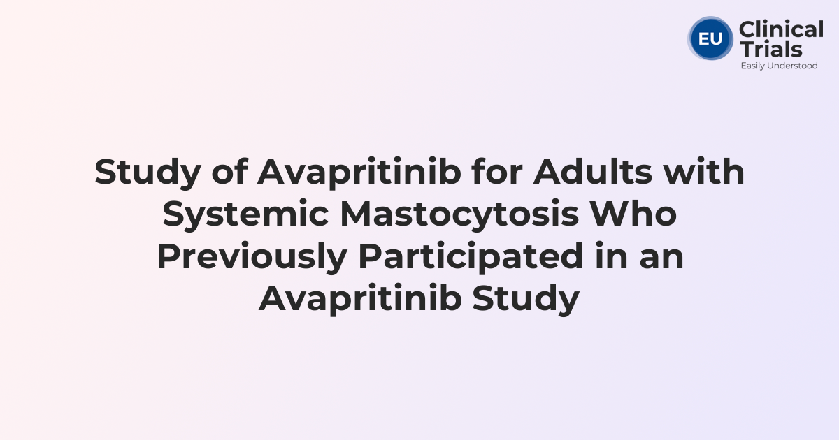 Study of Avapritinib for Adults with Systemic Mastocytosis Who Previously Participated in an ...