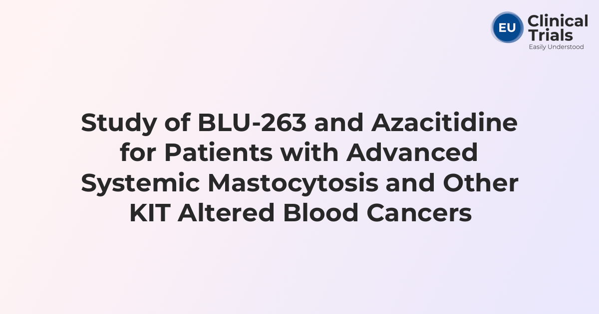 Study of BLU-263 and Azacitidine for Patients with Advanced Systemic ...