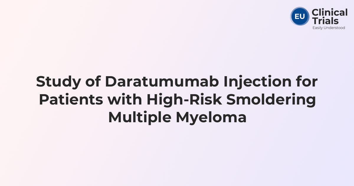 Study of Daratumumab Injection for Patients with High-Risk Smoldering ...