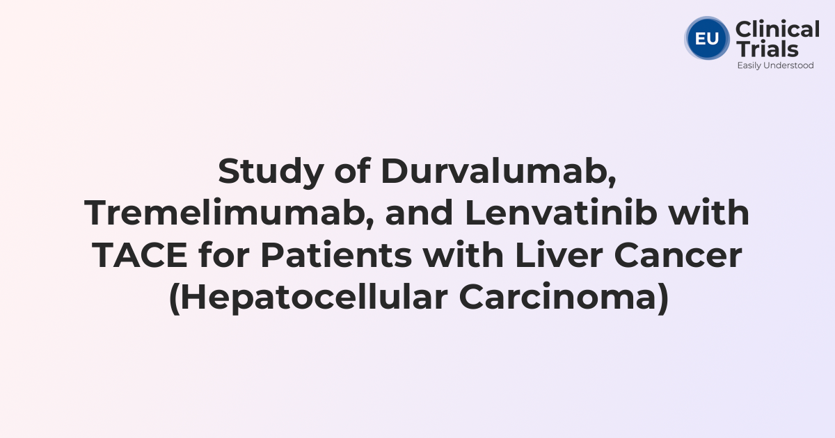 Study of Durvalumab, Tremelimumab, and Lenvatinib with TACE for Patients with Liver Cancer ...