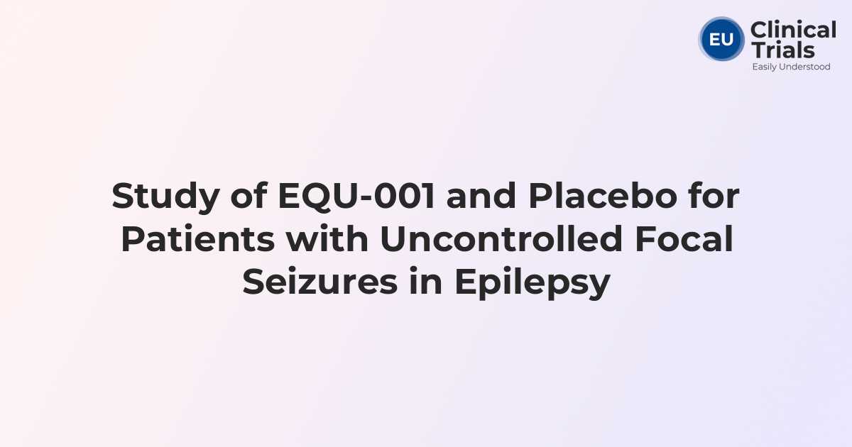 Study of EQU-001 and Placebo for Patients with Uncontrolled Focal ...