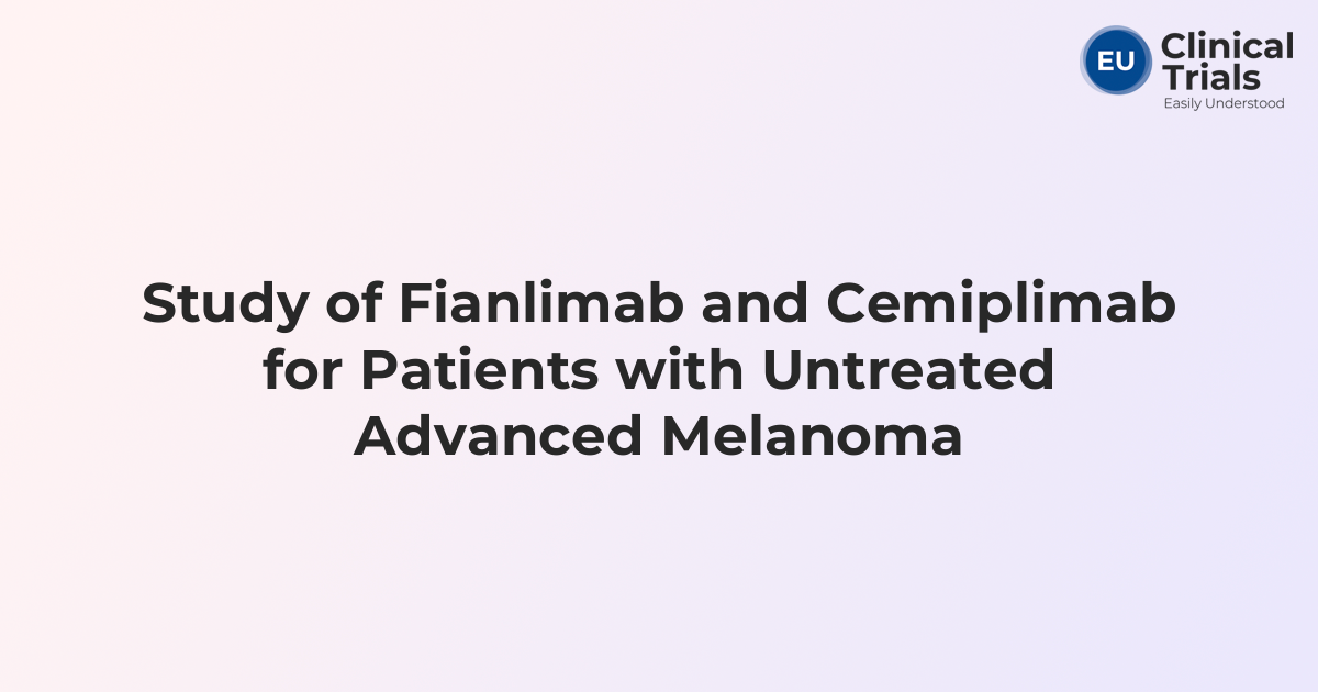 Study of Fianlimab and Cemiplimab for Patients with Untreated Advanced ...