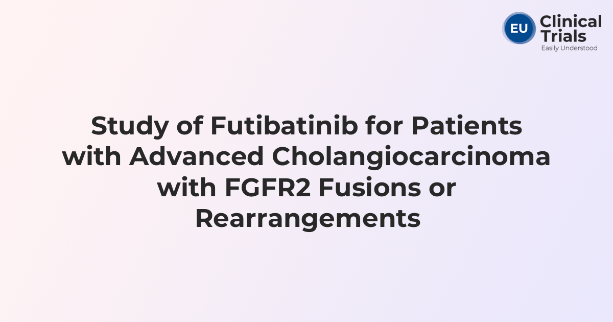 Study of Futibatinib for Patients with Advanced Cholangiocarcinoma with ...