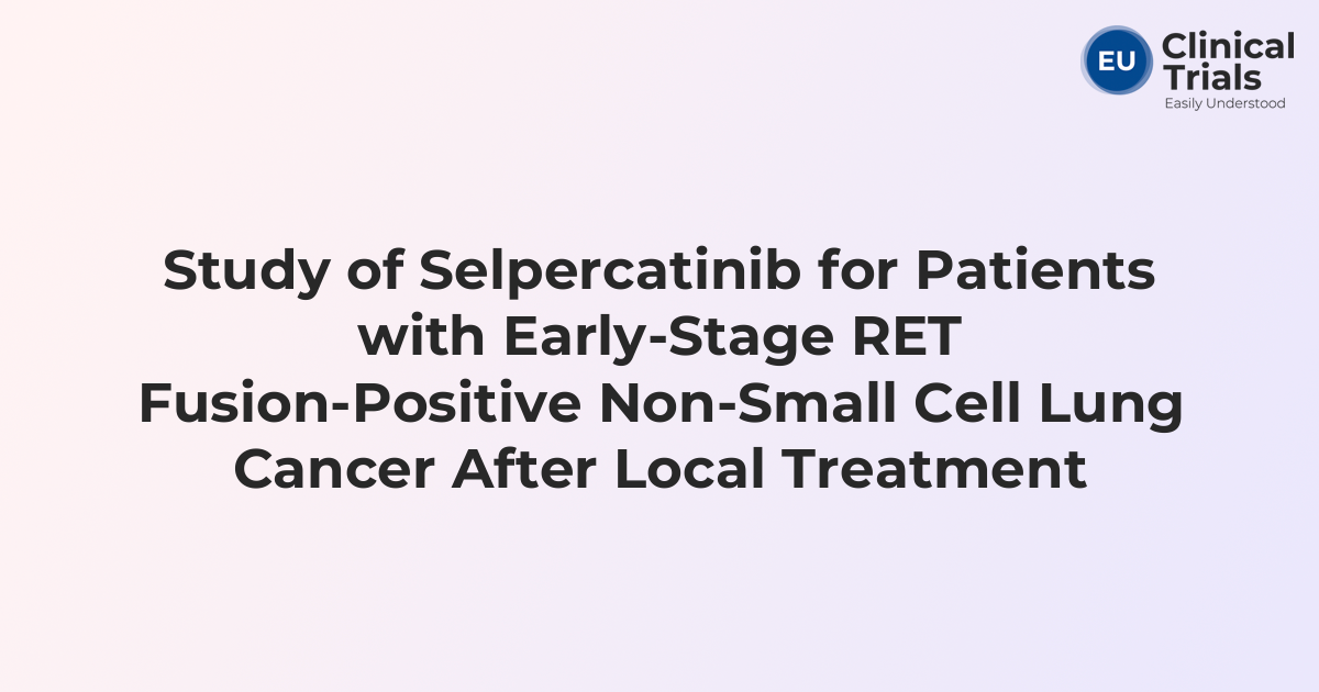 Study of Selpercatinib for Patients with Early-Stage RET Fusion ...