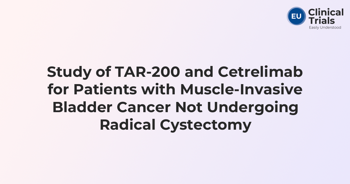 Study of TAR-200 and Cetrelimab for Patients with Muscle-Invasive ...