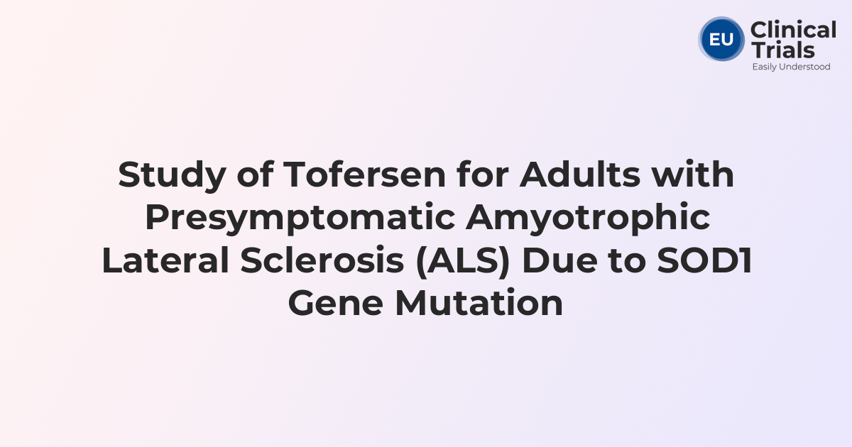 Study of Tofersen for Adults with Presymptomatic Amyotrophic Lateral ...
