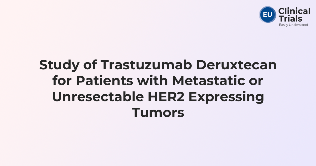 Study of Trastuzumab Deruxtecan for Patients with Metastatic or ...