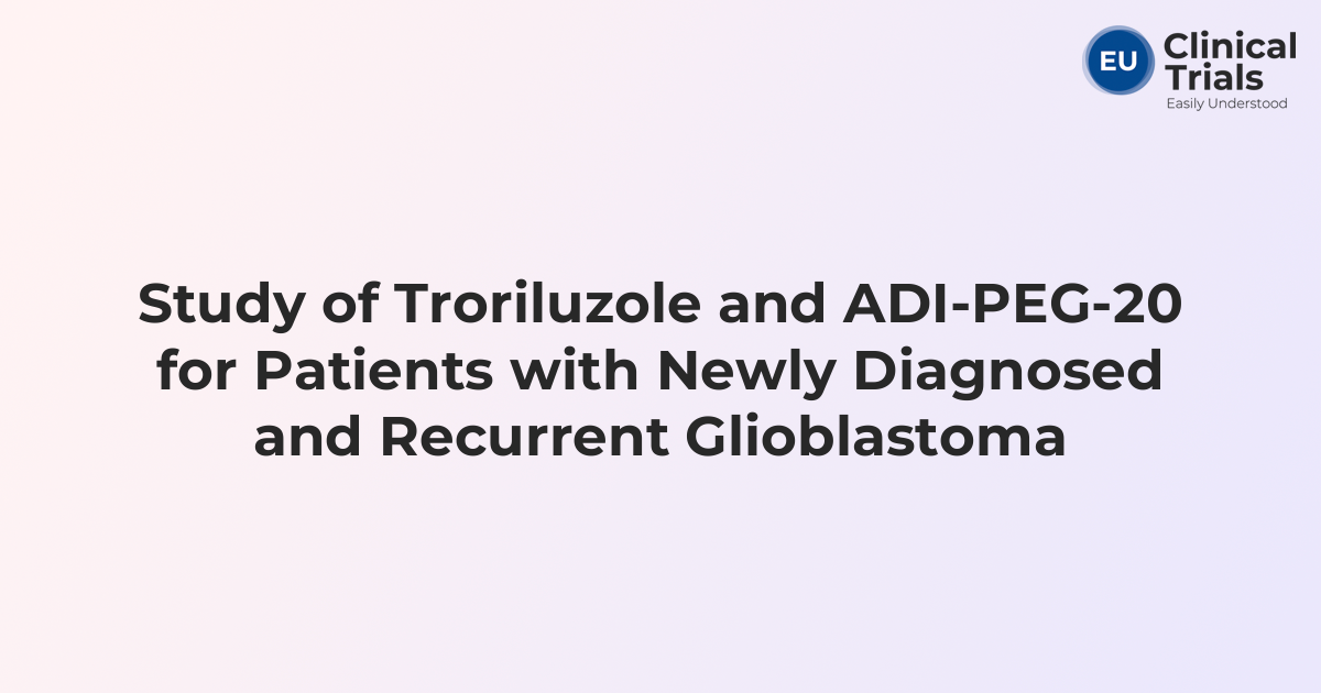 Study of Troriluzole and ADI-PEG-20 for Patients with Newly Diagnosed ...