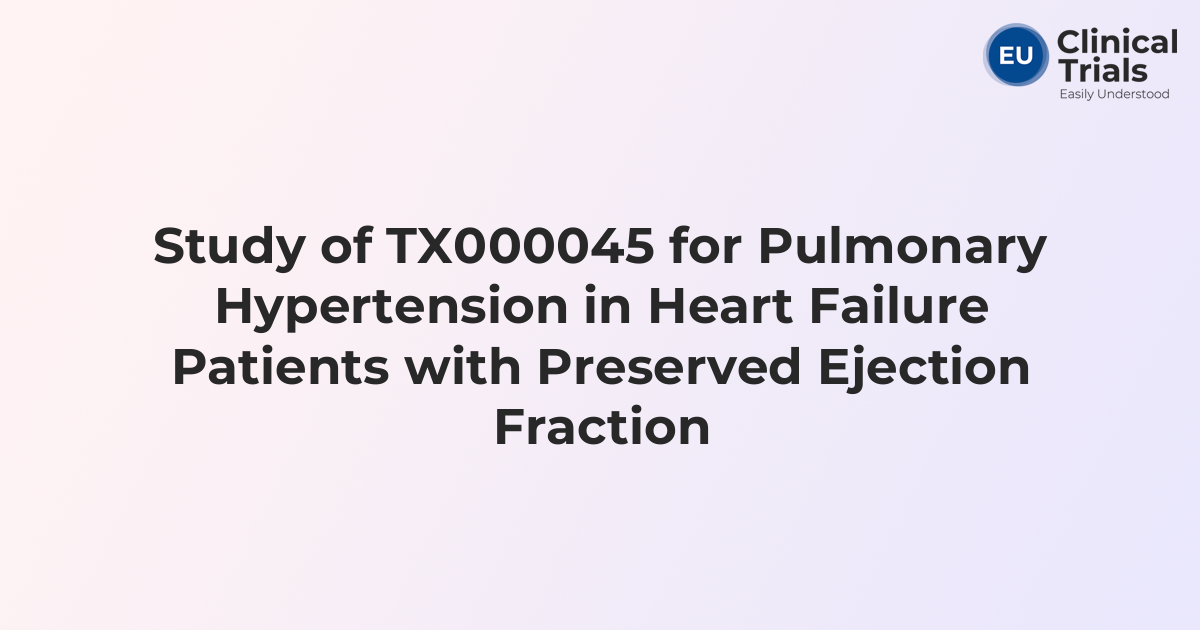 Study of TX000045 for Pulmonary Hypertension in Heart Failure Patients ...