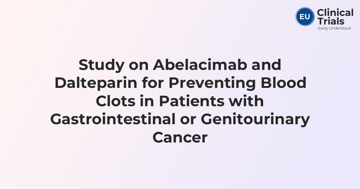 Study on Abelacimab and Dalteparin for Preventing Blood Clots in ...