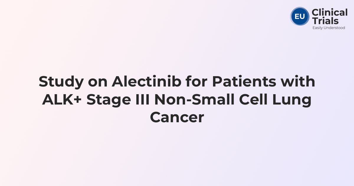 Study on Alectinib for Patients with ALK+ Stage III Non-Small Cell Lung ...