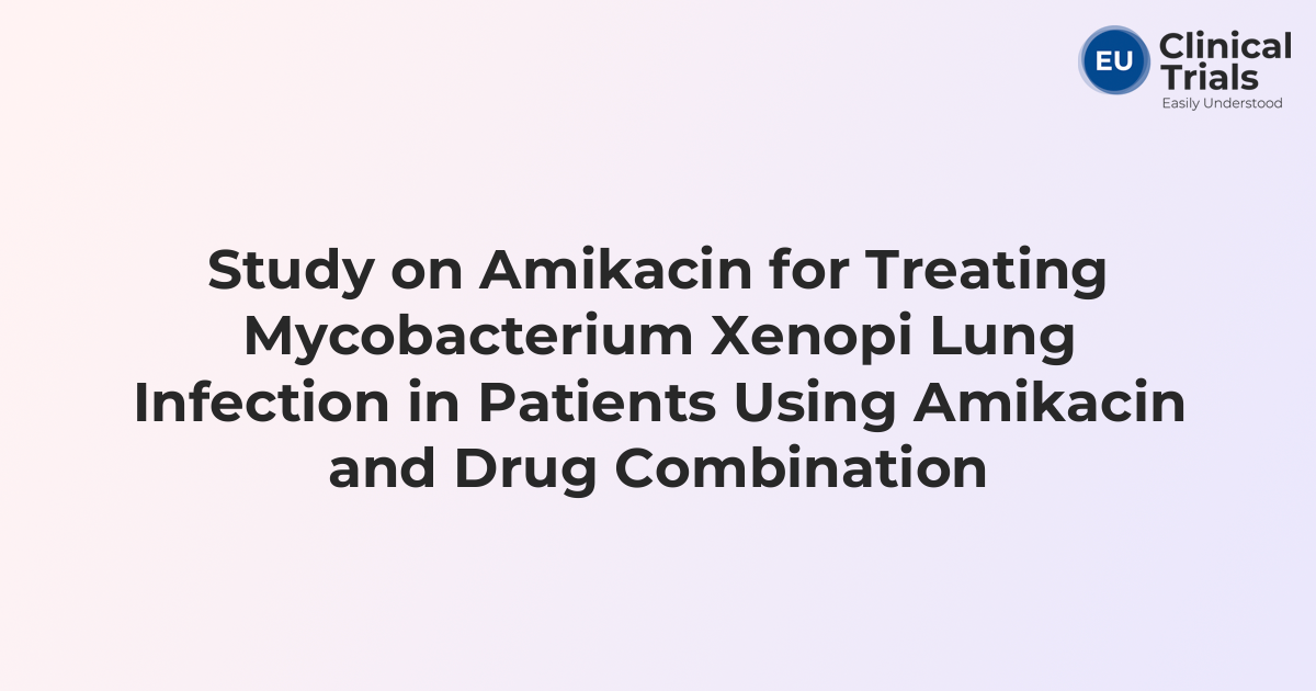 Study on Amikacin for Treating Mycobacterium Xenopi Lung Infection in ...