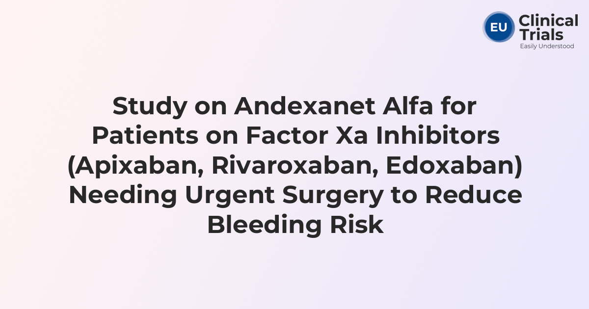 Study on Andexanet Alfa for Patients on Factor Xa Inhibitors (Apixaban ...