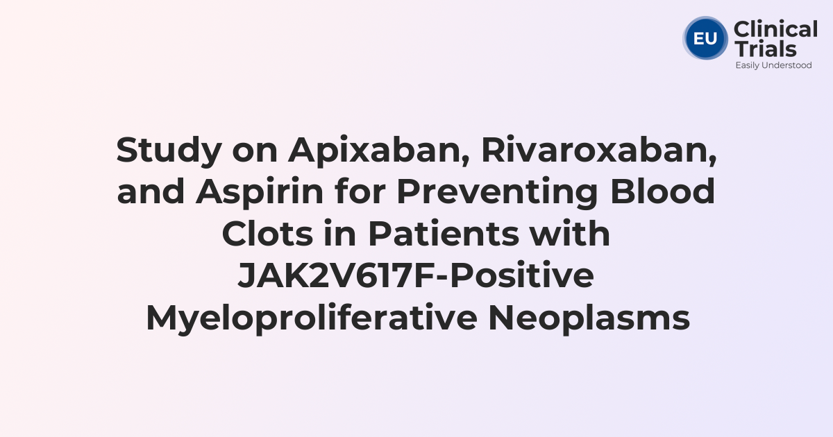 Study on Apixaban, Rivaroxaban, and Aspirin for Preventing Blood Clots ...