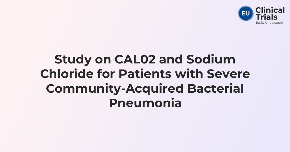Study on CAL02 and Sodium Chloride for Patients with Severe Community-Acquired Bacterial Pneumonia