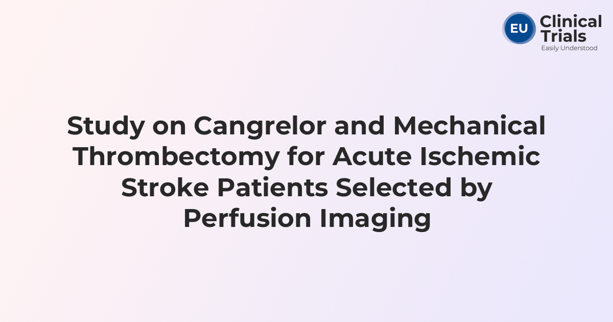 Study of cangrelor with mechanical thrombectomy in patients with acute ...