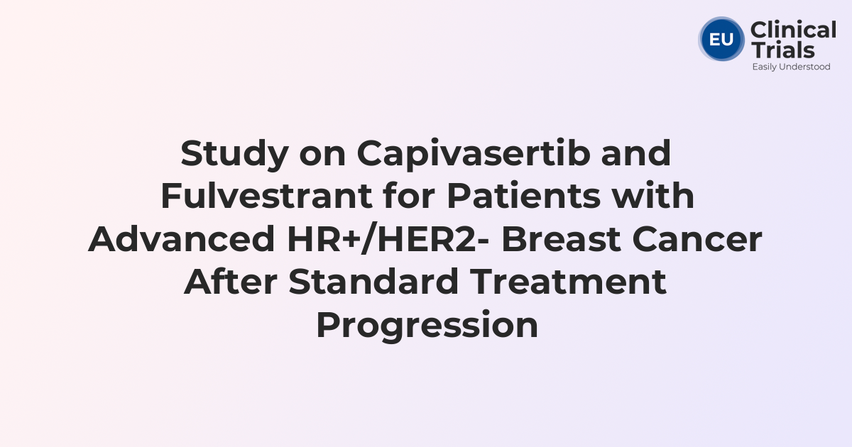 Study on Capivasertib and Fulvestrant for Patients with Advanced HR+ ...