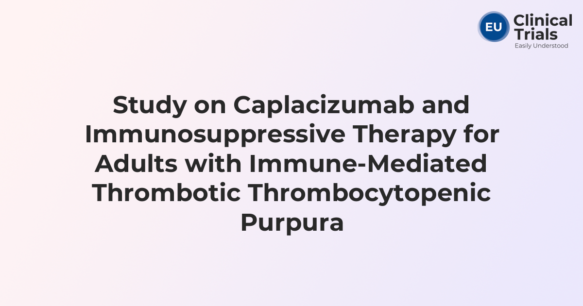 Study on Caplacizumab and Immunosuppressive Therapy for Adults with ...