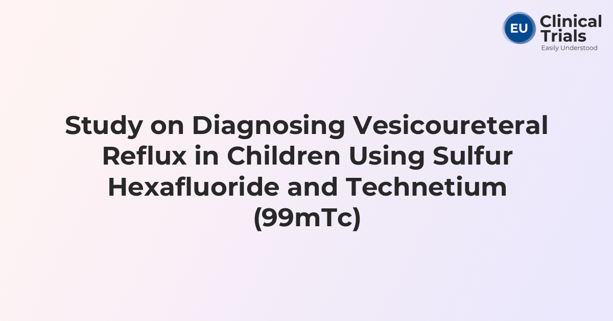 Study on Diagnosing Vesicoureteral Reflux in Children Using Sulfur Hexafluoride and Technetium ...