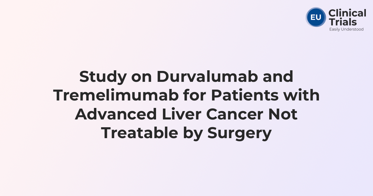 Study on Durvalumab and Tremelimumab for Patients with Advanced Liver ...