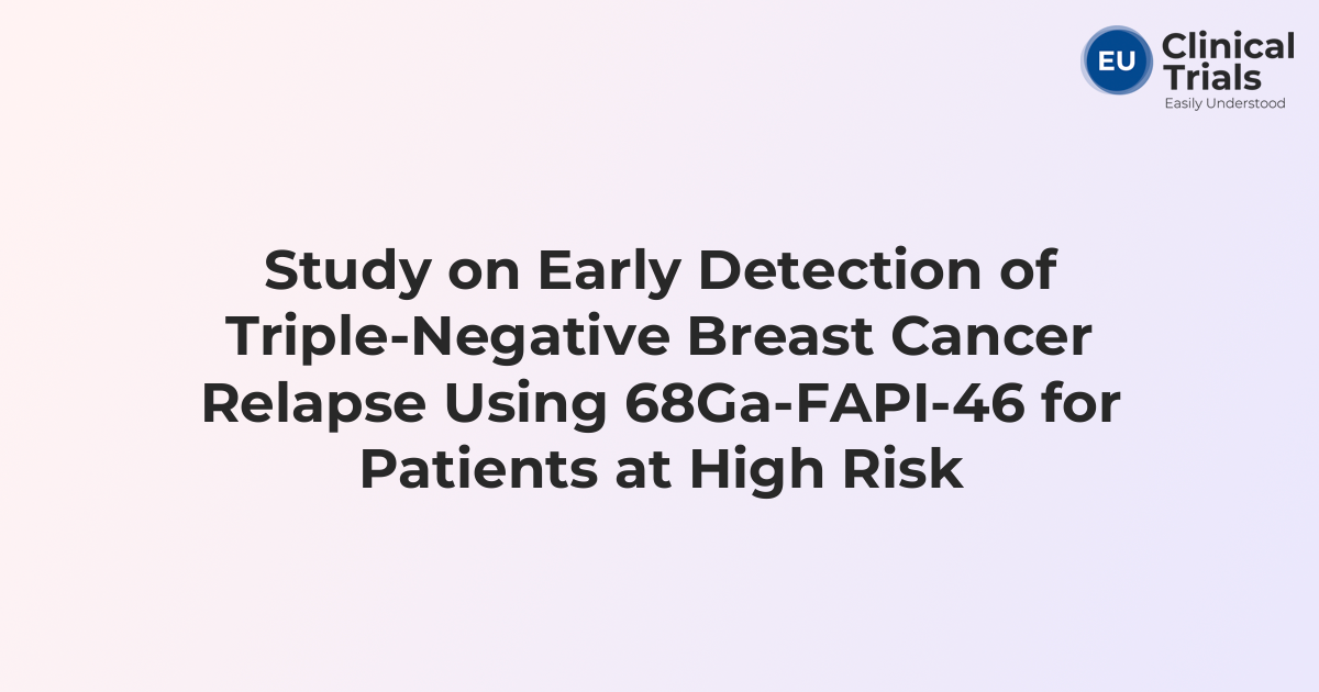 Study on Early Detection of Triple-Negative Breast Cancer Relapse Using 68Ga-FAPI-46 for ...