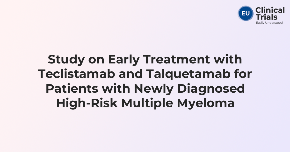 Study on Early Treatment with Teclistamab and Talquetamab for Patients ...
