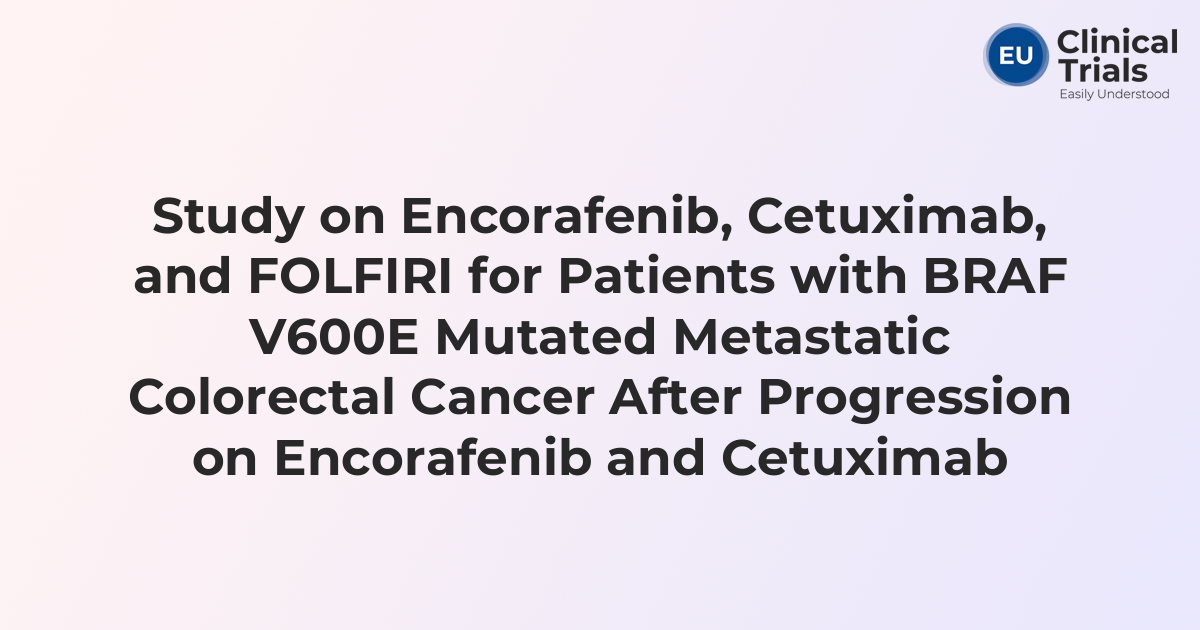 Study on Encorafenib, Cetuximab, and FOLFIRI for Patients with BRAF ...