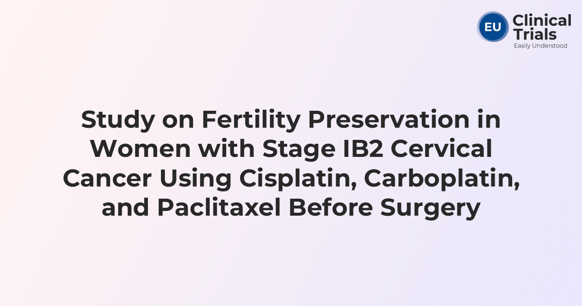Study on Fertility Preservation in Women with Stage IB2 Cervical Cancer ...
