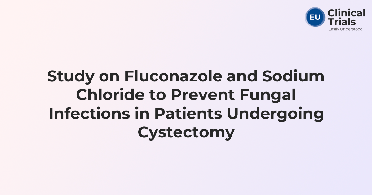 Study on Fluconazole and Sodium Chloride to Prevent Fungal Infections ...