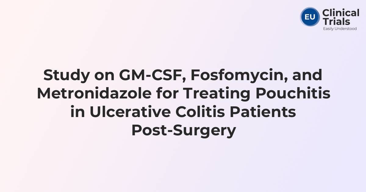 Study on GM-CSF, Fosfomycin, and Metronidazole for Treating Pouchitis ...