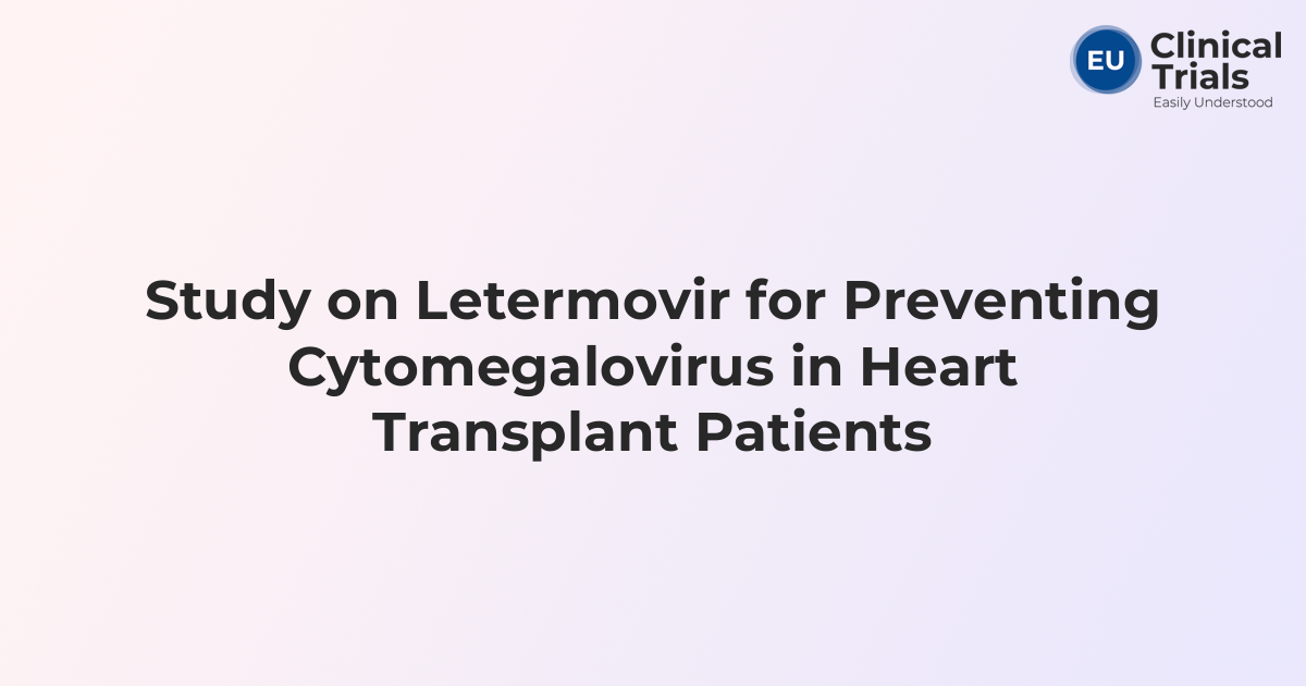 Study on Letermovir for Preventing Cytomegalovirus in Heart Transplant ...