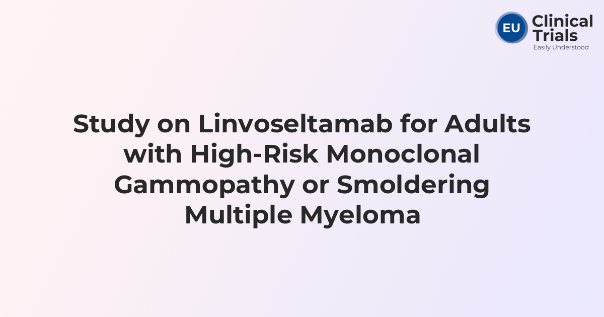 Study on Linvoseltamab for Adults with High-Risk Monoclonal Gammopathy ...