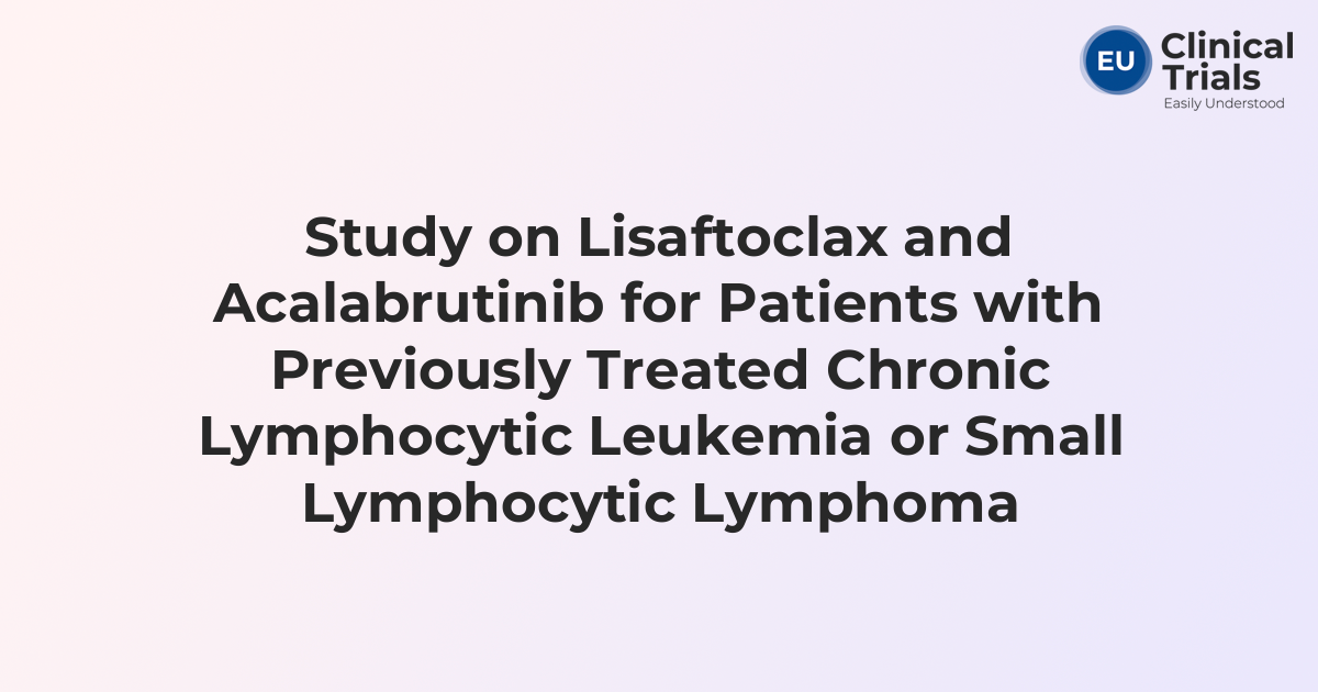 Study on Lisaftoclax and Acalabrutinib for Patients with Previously ...