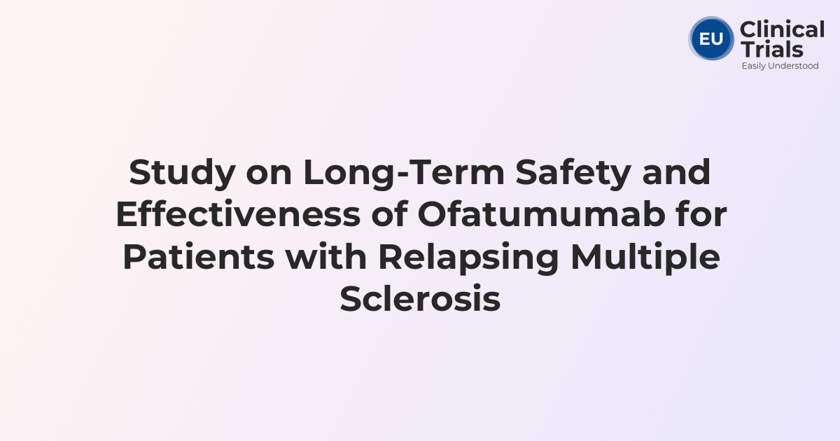 Study on Long-Term Safety and Effectiveness of Ofatumumab for Patients with Relapsing Multiple ...