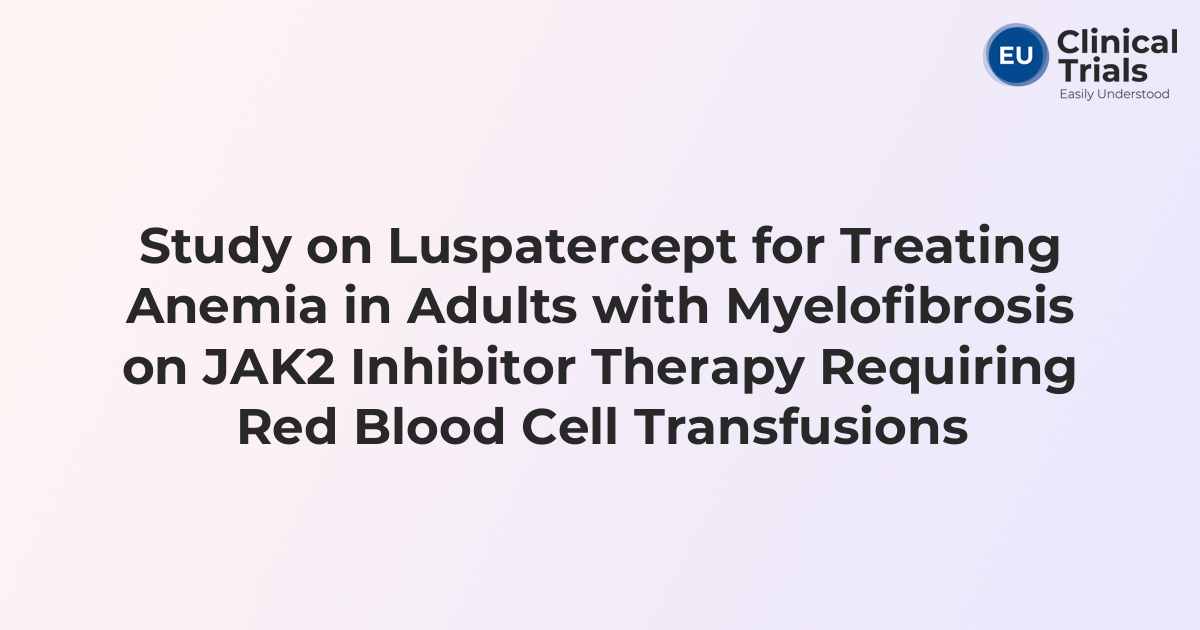 Study on Luspatercept for Treating Anemia in Adults with Myelofibrosis ...