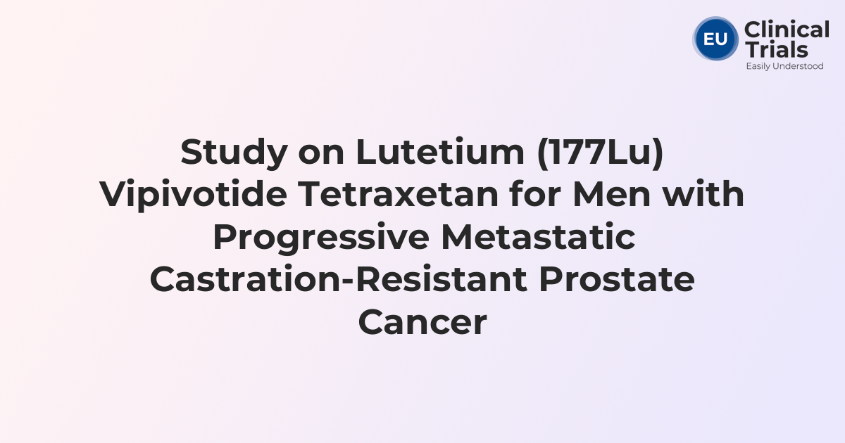 Study on Lutetium (177Lu) Vipivotide Tetraxetan for Men with ...