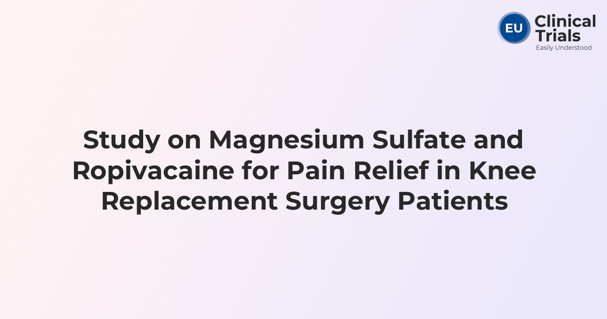 Study on Magnesium Sulfate and Ropivacaine for Pain Relief in Knee ...