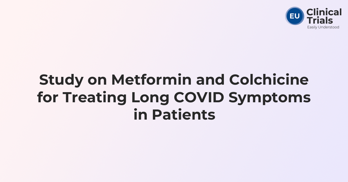 Study on Metformin and Colchicine for Treating Long COVID Symptoms in ...